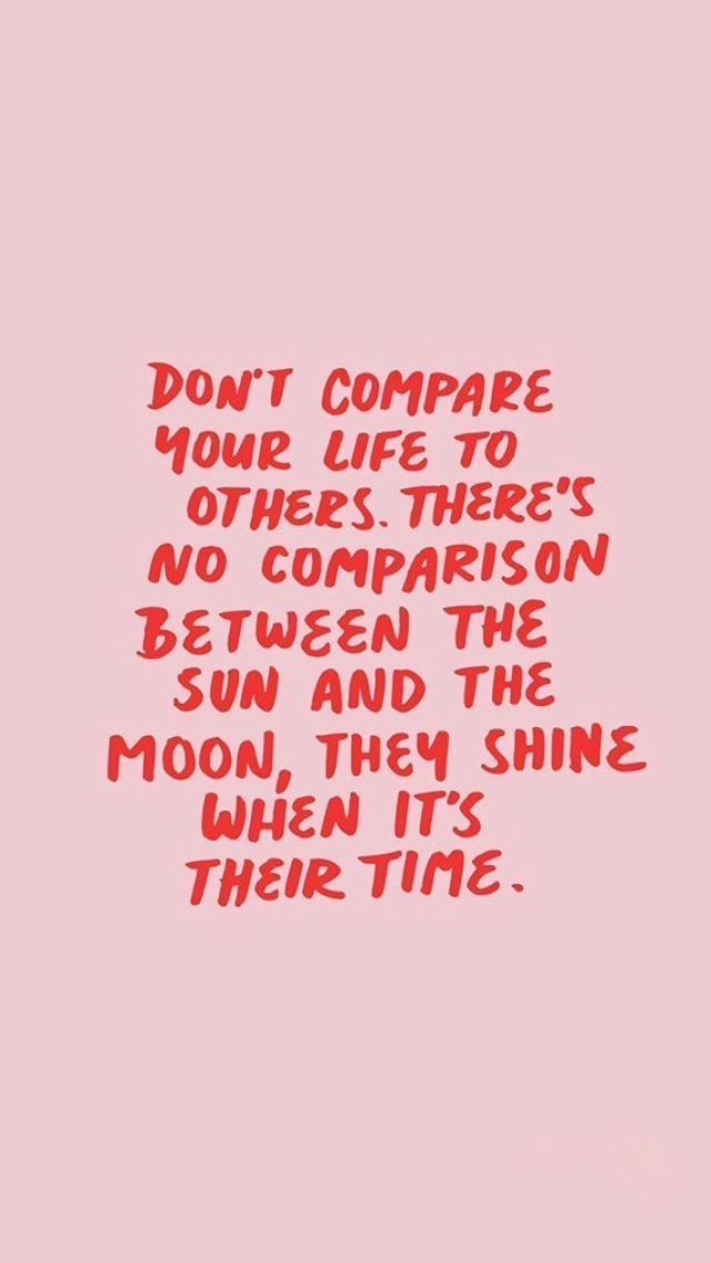 Don T Compare Your Life To Others There's No Comparison - 640x1136 ...