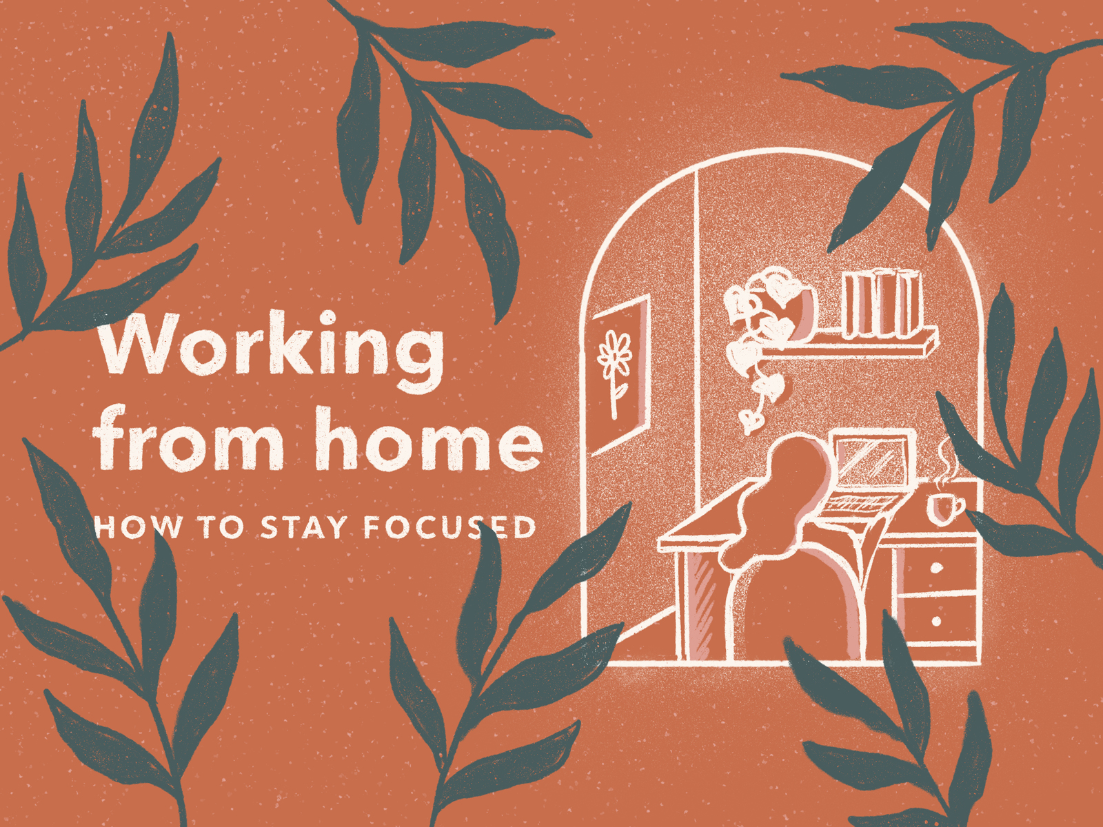 How To Stay Focused When Working From Home - Illustration - 1600x1200 ...
