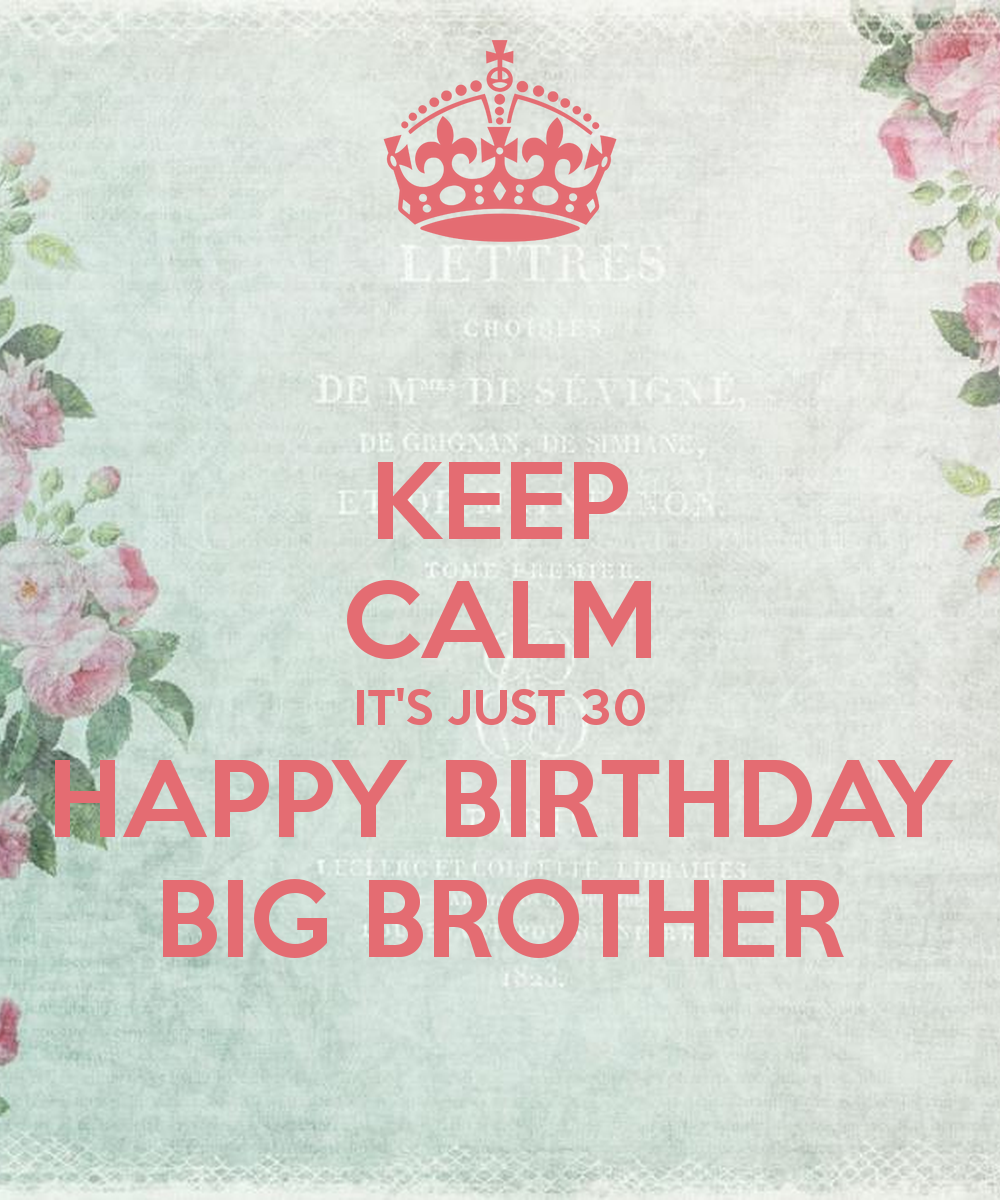 Keep Calm It S Just 30 Happy Birthday Big Brother - Happy Birthday Big ...