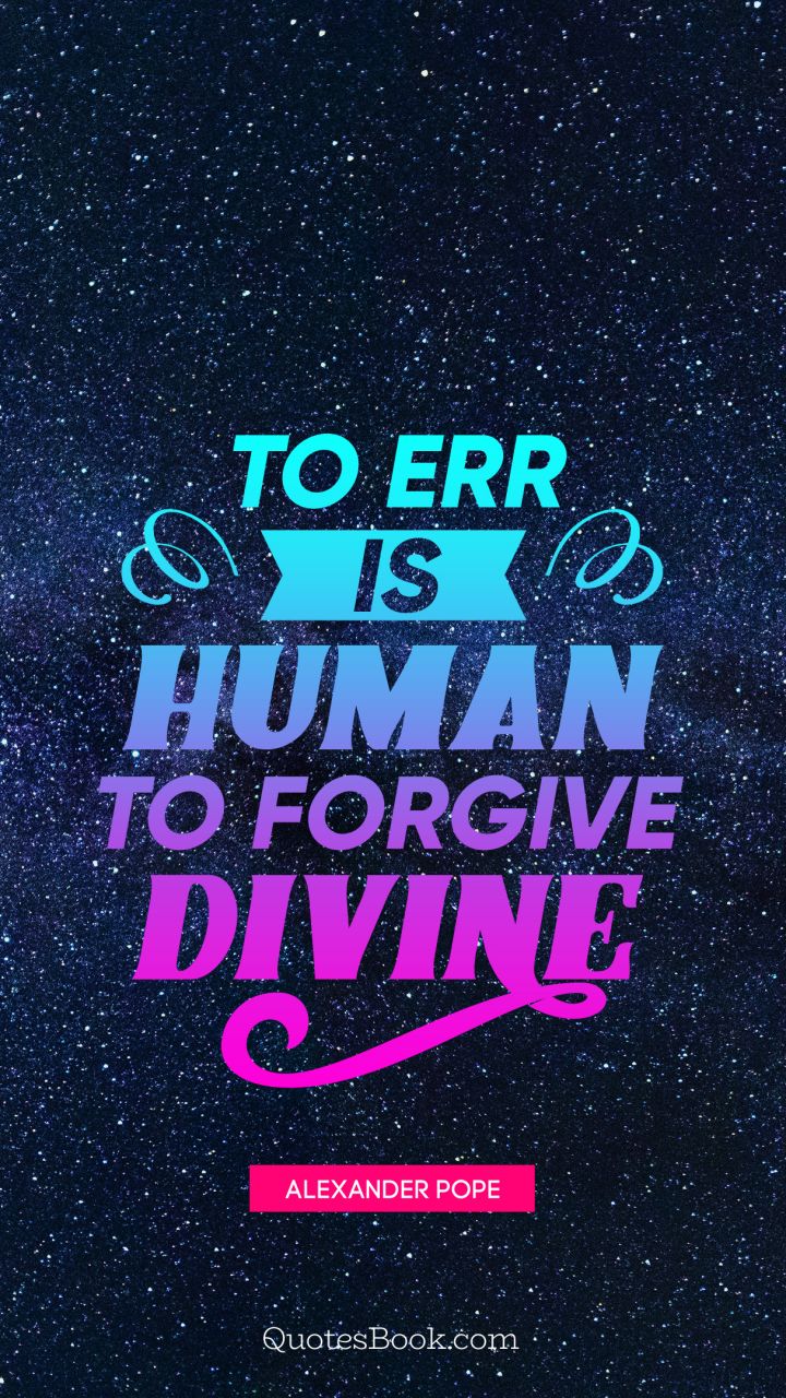 To Err Is Human To Forgive Divine